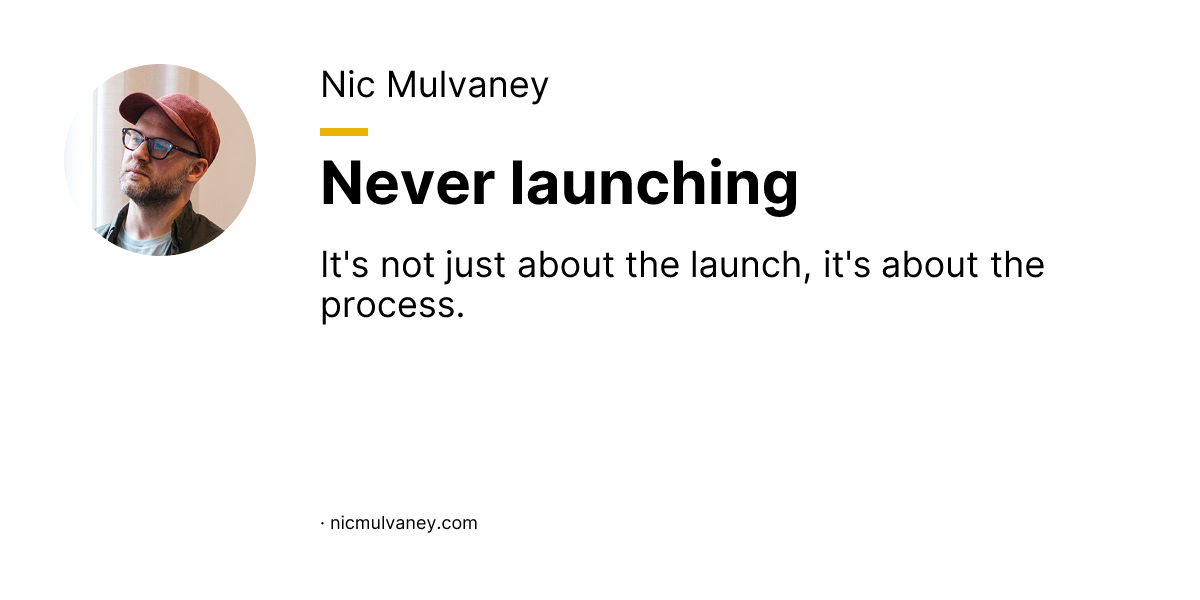 Never Launching Products | Nic Mulvaney